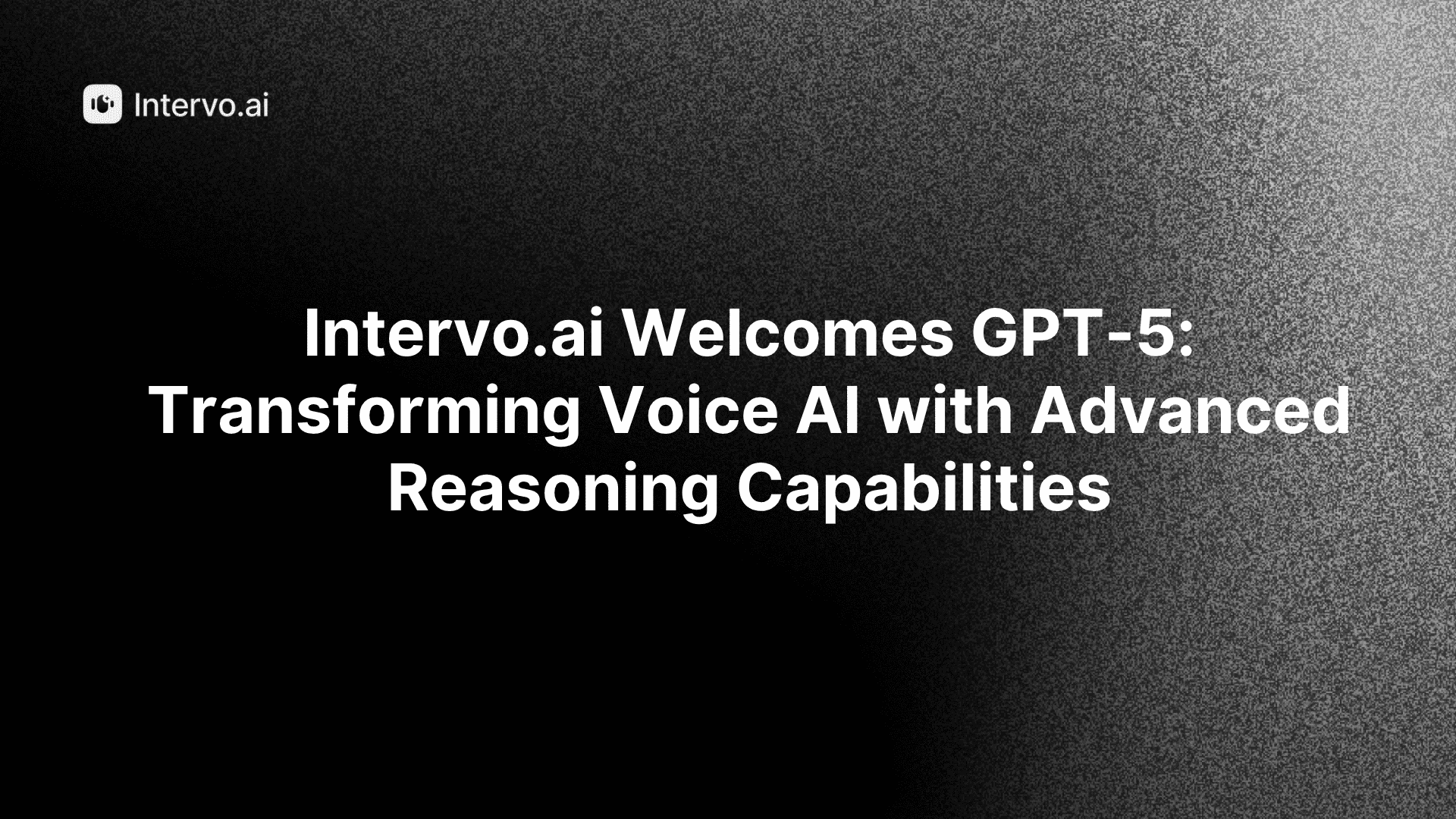 Intervo.ai Welcomes GPT-5: Transforming Voice AI with Advanced ...